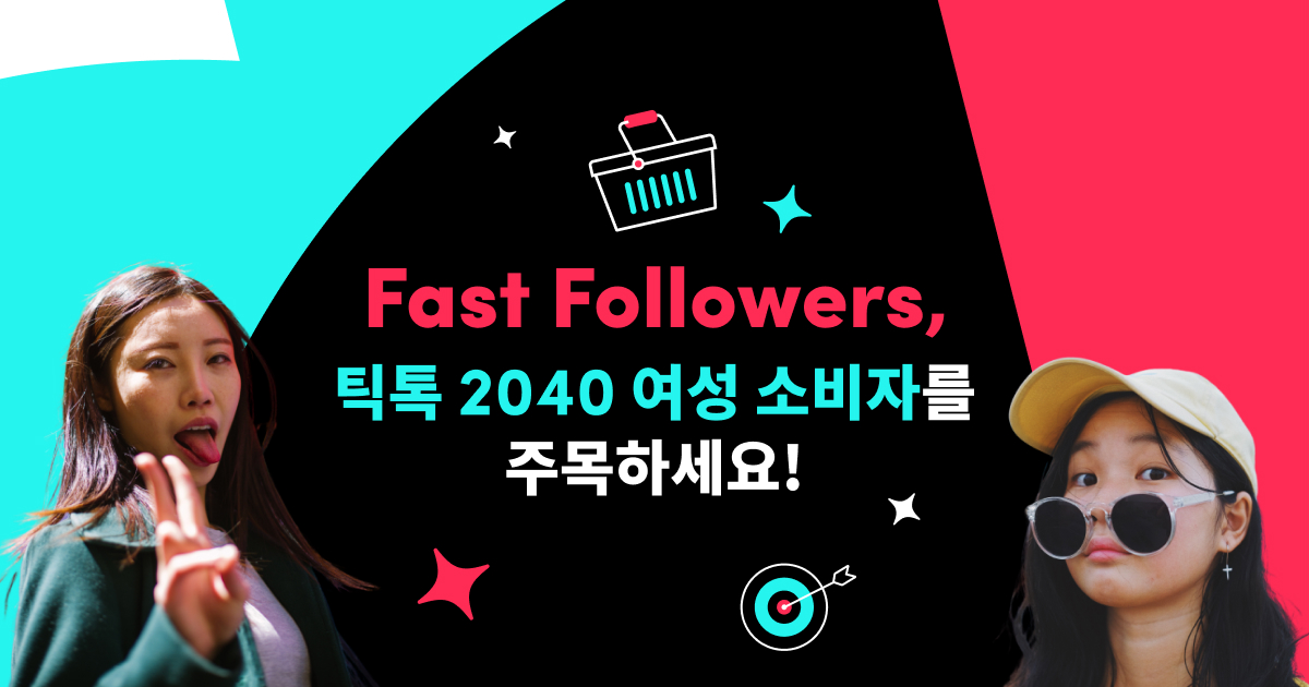 Fast Followers, 틱톡 2040 여성 소비자를 주목하세요! | TikTok For Business 블로그